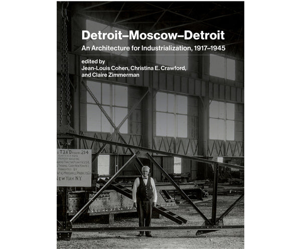 Detroit-Moscow-Detroit: An architecture for industrialization, 1917-19 ...